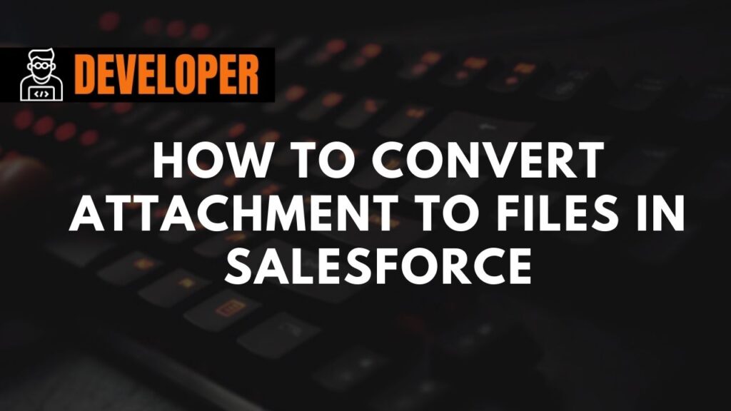 How to convert Attachment to Files in Salesforce » PantherSchools